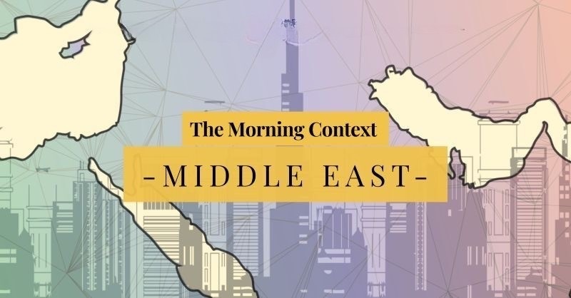 The Morning Context: Middle East | The Morning Context